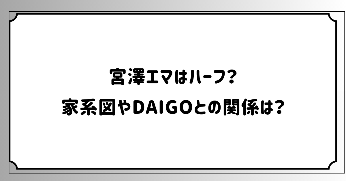 宮澤エマはハーフ？家系図やDAIGOとの関係は？｜